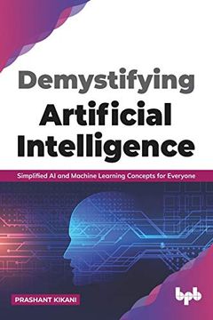 Libro Demystifying Artificial Intelligence: Simplified ai and Machine Learning Concepts for ...