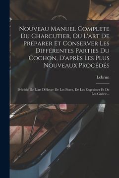 Libro Nouveau Manuel Complete Du Charcutier, Ou L'art De Préparer Et ...