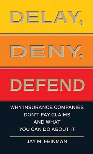 Libro delay, deny, defend,why insurance companies don`t pay claims and ...