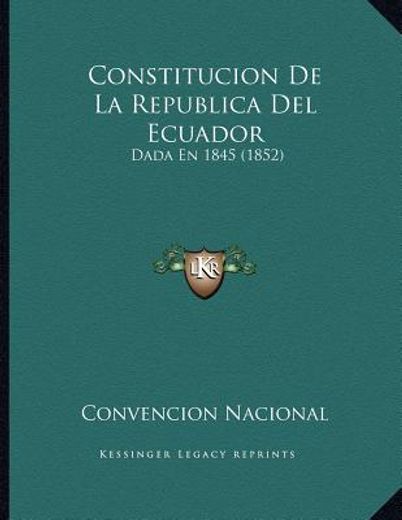 Libro constitucion de la republica del ecuador: dada en 1845 (1852) De convencion nacional ...
