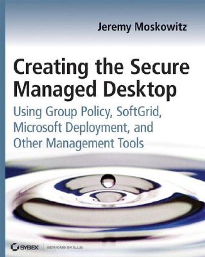Libro creating the secure managed desktop,using group policy, softgrid, and microsoft deployment ...