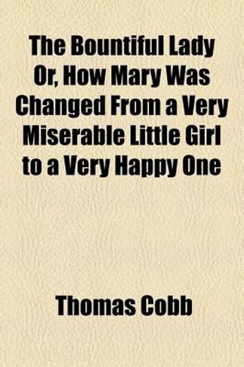 Libro the bountiful lady or, how mary was changed from a very miserable ...
